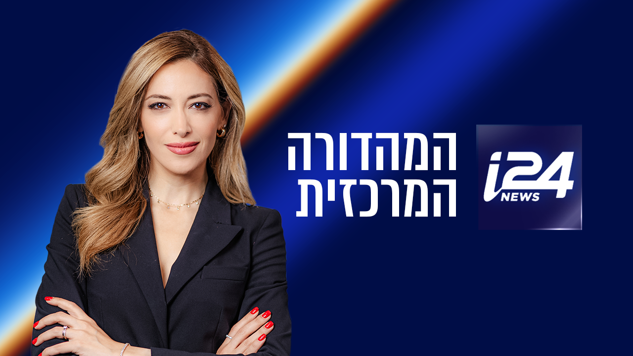 המהדורה המרכזית, חדשות וכותרות אחרונות - i24NEWS